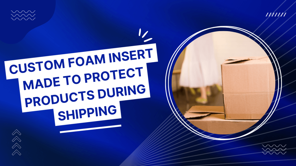 Custom foam insert made to protect products during shipping