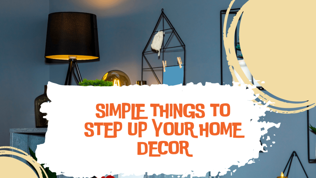 Simple Things to step up Your Home Decor | Construction How