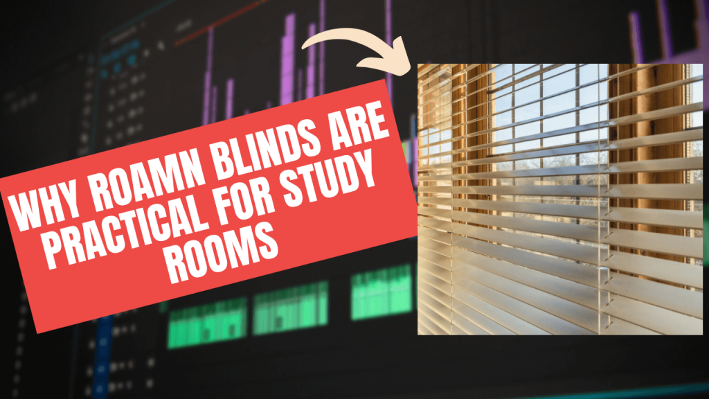 Why Roman Blinds Are Practical For Study Rooms