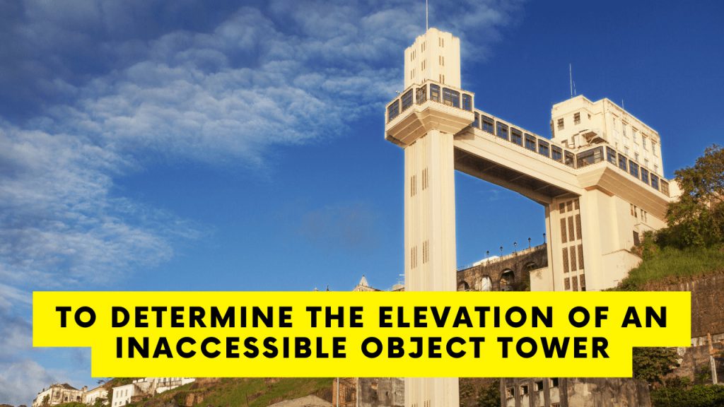 To determine the elevation of an inaccessible object (Tower ...
