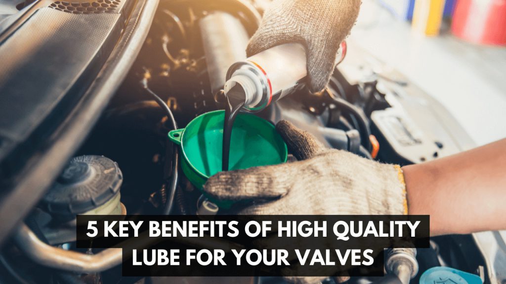 5 Key Benefits of High-Quality Lube for Your Valves
