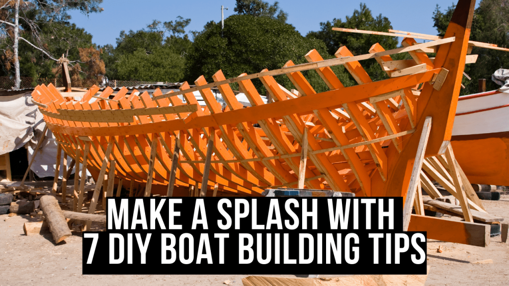 Make a Splash With 7 DIY Boat Building Tips - Construction How