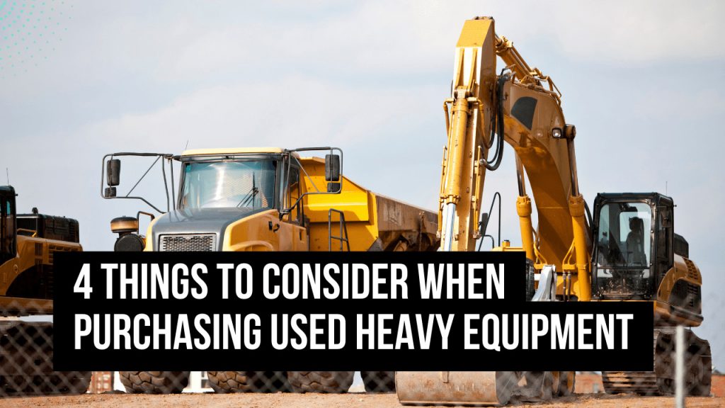 4 Things To Consider When Purchasing Used Heavy Equipment ...