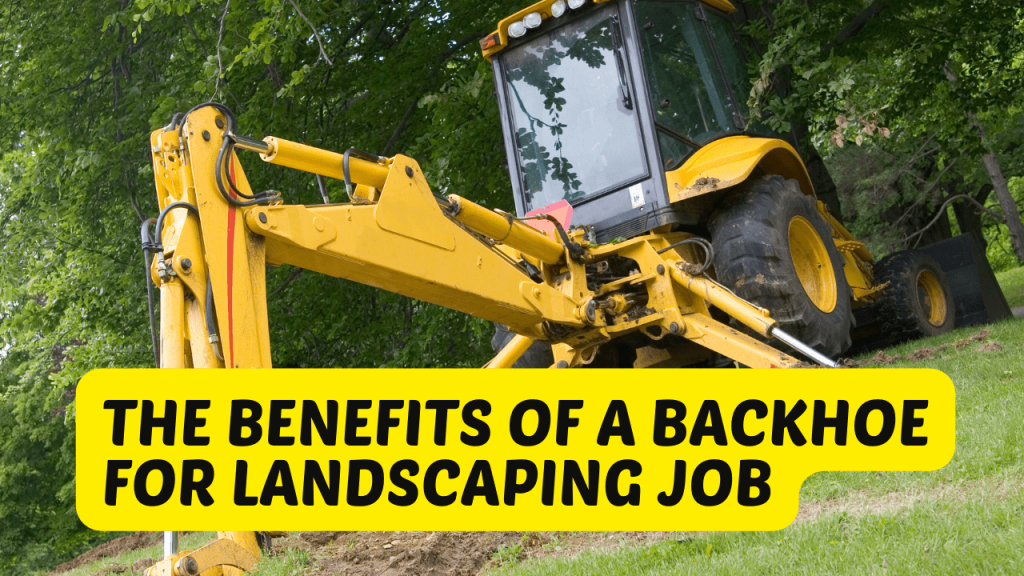 The benefits of a Backhoe for landscaping job - Construction How