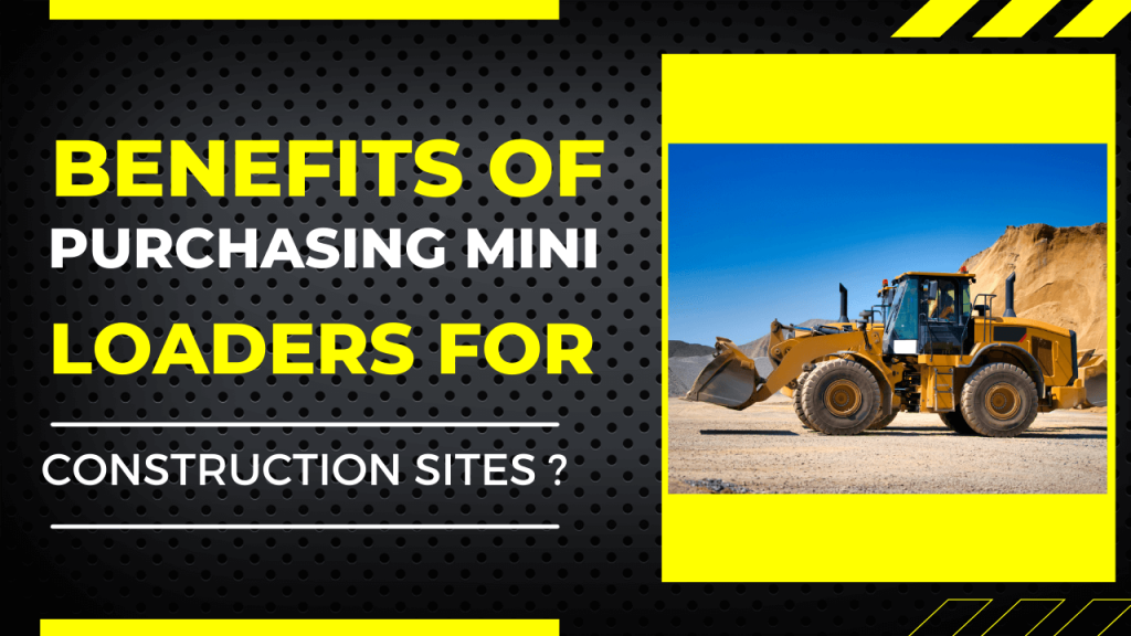 Benefits of Purchasing Mini Loaders for Construction Sites ...