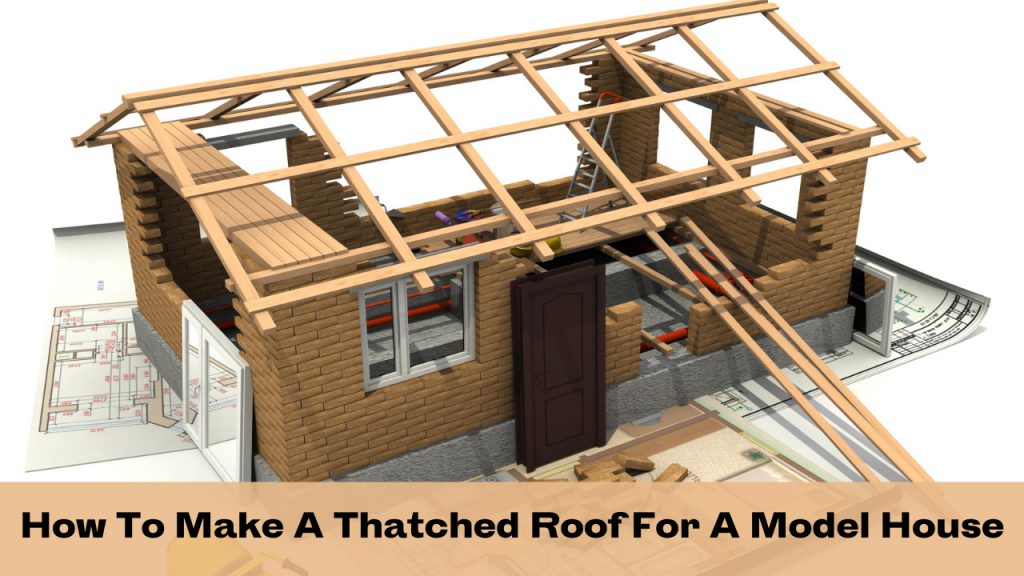 How To Make A Thatched Roof For A Model House - Construction How