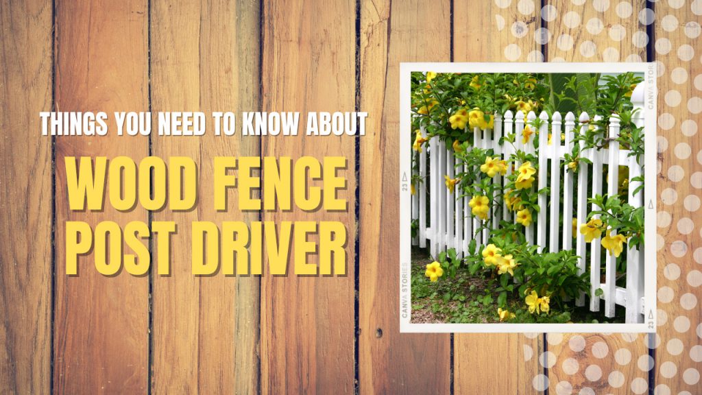 Things You Need To Know About Wood Fence Post Driver - Construction How