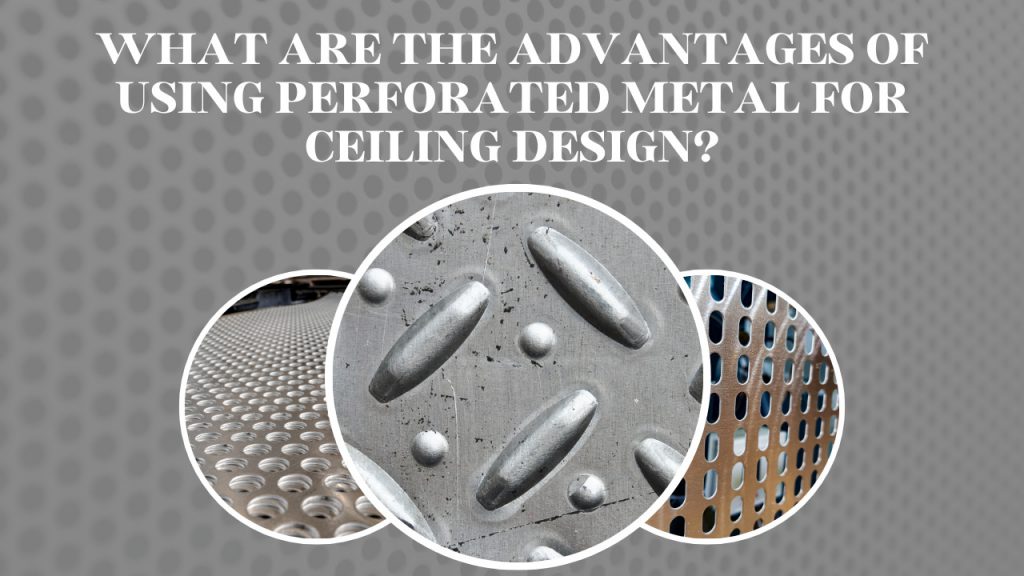 What are the advantages of using perforated metal for ceiling design ...