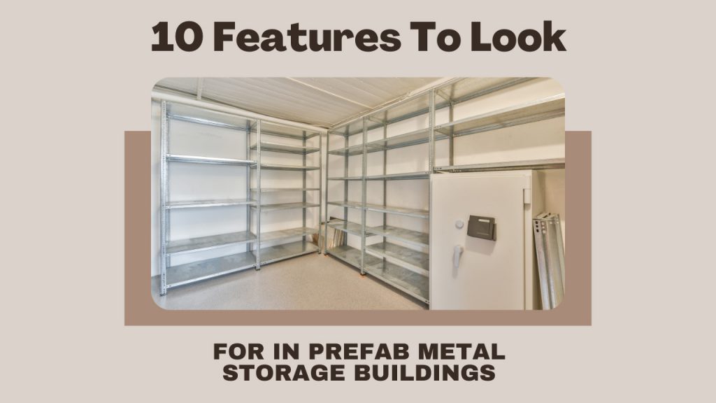 10 Features To Look For In Prefab Metal Storage Buildings ...